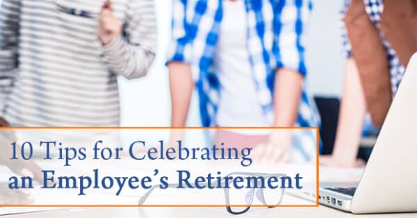 10 Tips for Celebrating an Employee’s Retirement